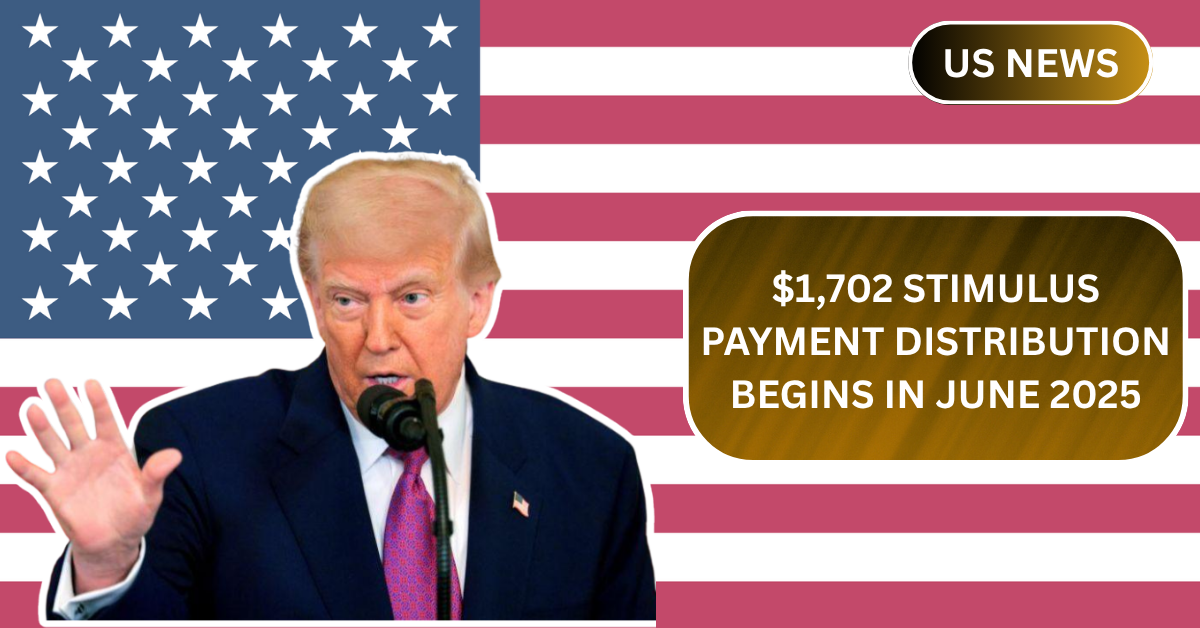 $1,702 Stimulus Payment Distribution Begins in June 2025: Full Schedule ...